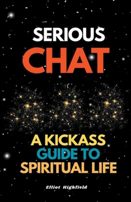 Serious Chat A Kickass Guide to Spiritual Life | Highfield, Eliot - 교보문고