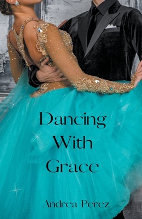 Dancing With Grace | Perez, Andrea - 교보문고