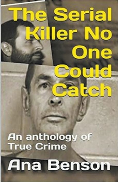 The Serial Killer No One Could Catch | Benson, Ana - 교보문고