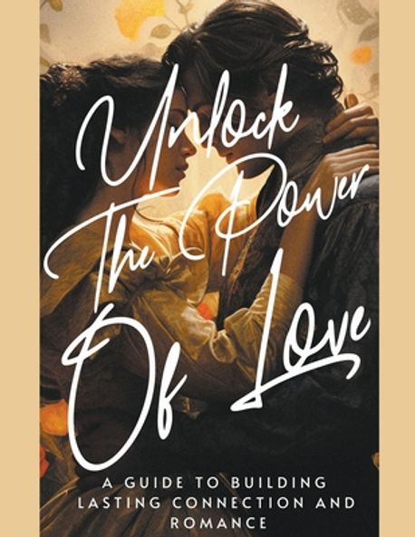 Unlock the Power of Love A Guide to Building Lasting Connection and ...