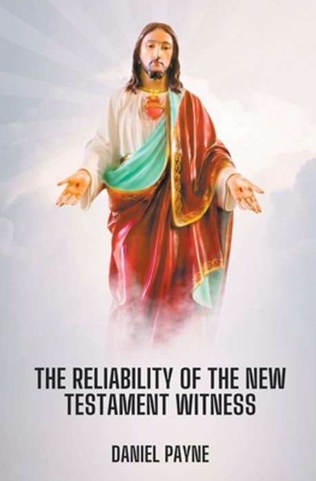 The Reliability of the New Testament Witness | Payne, Daniel - 교보문고