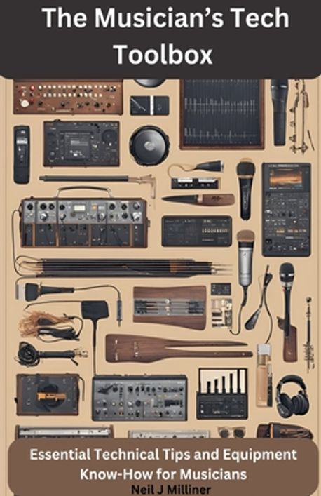 The Musician's Tech Toolbox-Essential Technical Tips and Equipment Know ...