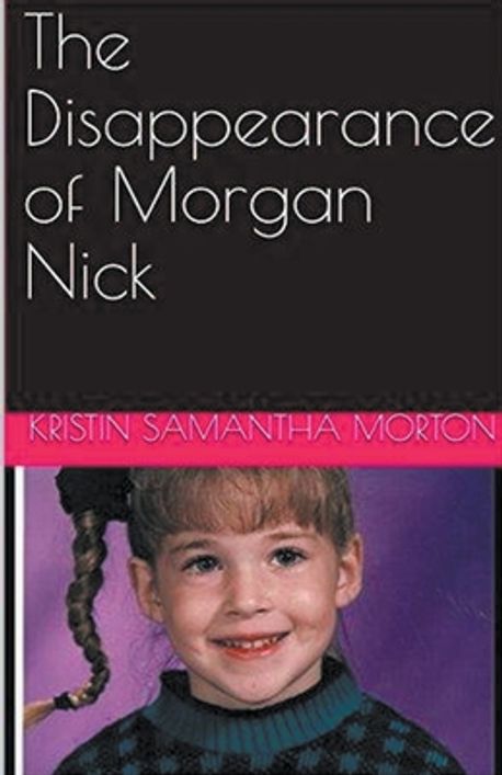 The Disappearance of Morgan Nick | Morton, Kristin Samantha - 교보문고
