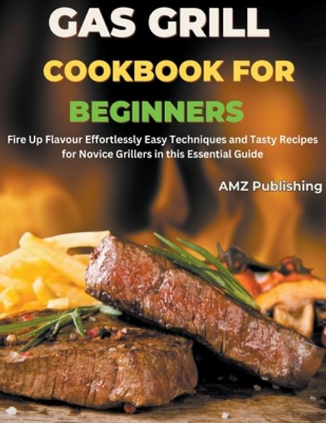Gas Grill Cookbook for Beginners | Publishing, Amz - 교보문고