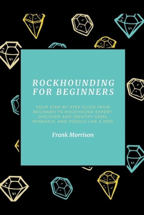Rockhounding for Beginners | Morrison, Frank - 교보문고