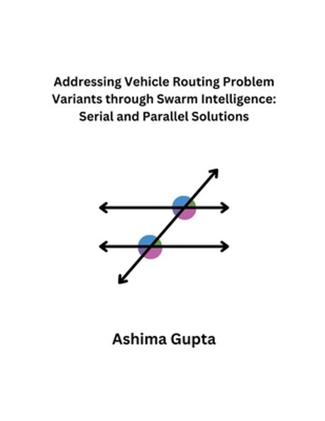 Addressing Vehicle Routing Problem Variants through Swarm Intelligence | Gupta, Ashima - 교보문고