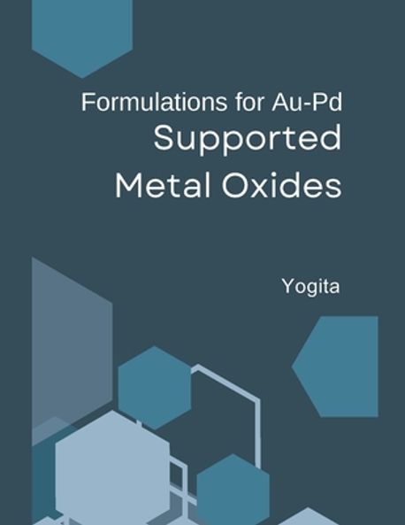 Formulations for Au-Pd Supported Metal Oxides | Yogita - 교보문고
