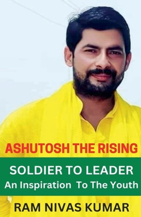 Ashutosh The Rising Soldier To Leader | Kumar, Ram Nivas - 교보문고