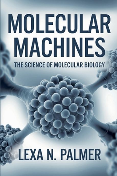 Molecular Machines | Palmer, Lexa N. - 교보문고