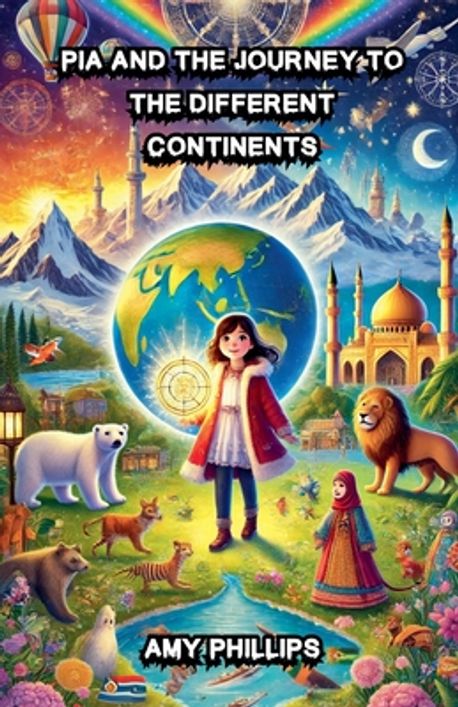 Pia and the Journey to the Different Continents | Phillips, Amy - 교보문고