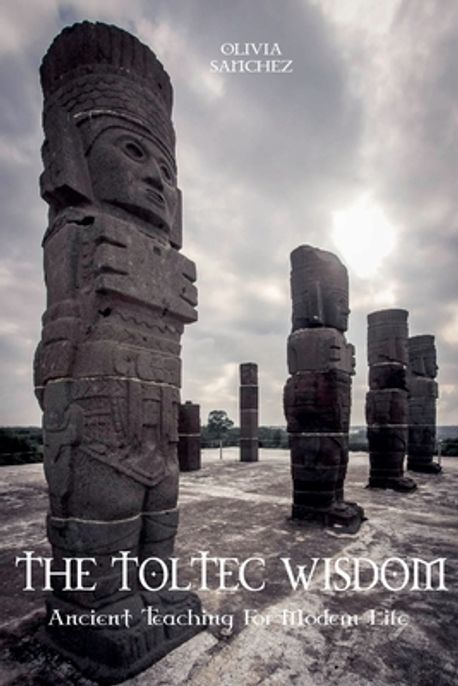 The Toltec Wisdom Ancient Teaching For Modern Life | Sanchez, Olivia - 교보문고