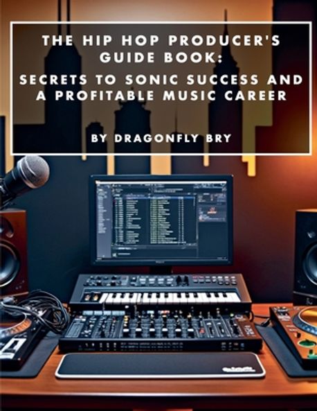 The Hip Hop Producer's Guide Book | Bry, Dragonfly - 교보문고