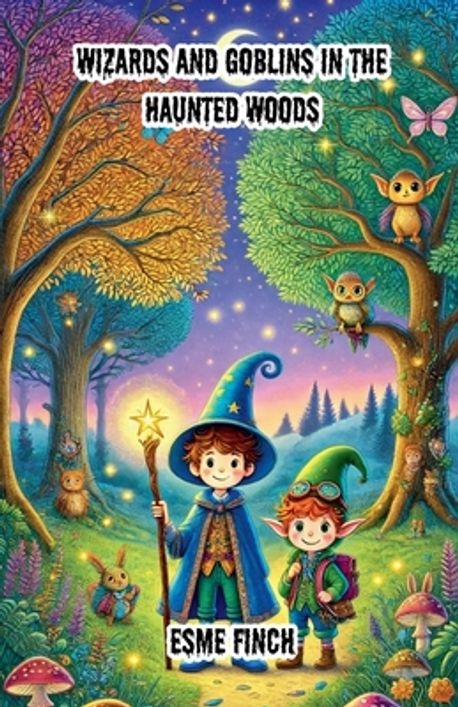 Wizards and Goblins in the Haunted Woods | Finch, Esme - 교보문고