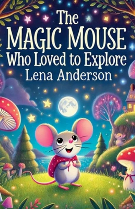 The Magic Mouse Who Loved to Explore | Anderson, Lena - 교보문고