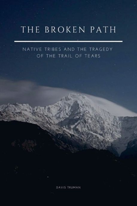 The Broken Path Native Tribes and the Tragedy of the Trail of Tears | Truman, Davis - 교보문고