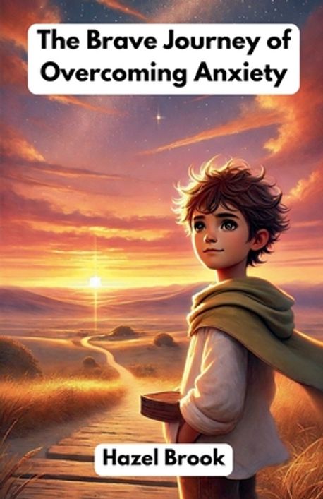 The Brave Journey of Overcoming Anxiety | Brook, Hazel - 교보문고