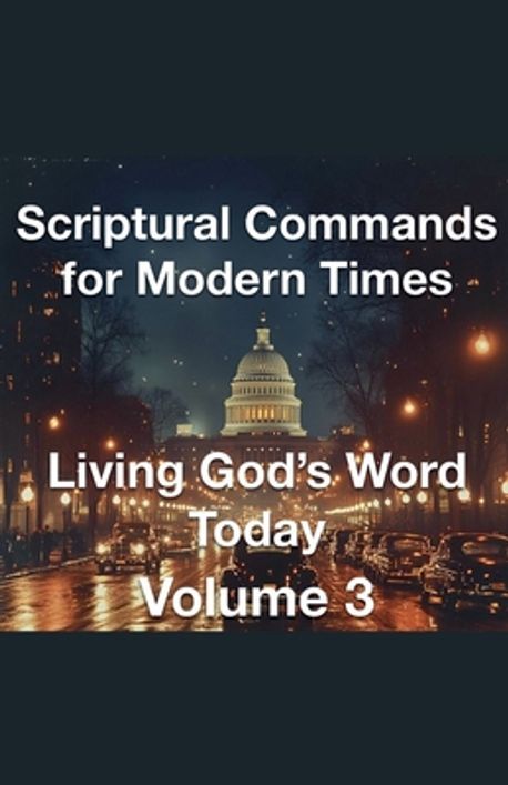 Scriptural Commands for Modern Times Living God's Word TodayVolume3 ...