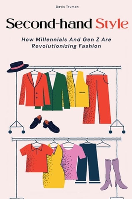 Second-hand Style How Millennials And Gen Z Are Revolutionizing Fashion | Truman, Davis - 교보문고
