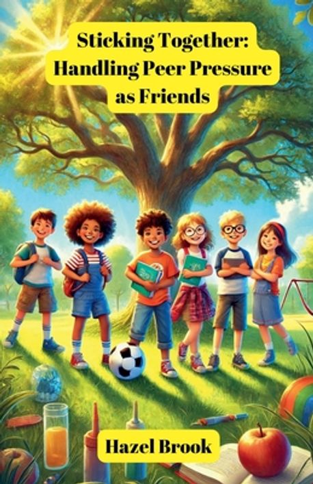 Sticking Together; Handling Peer Pressure as Friends | Brook, Hazel - 교보문고