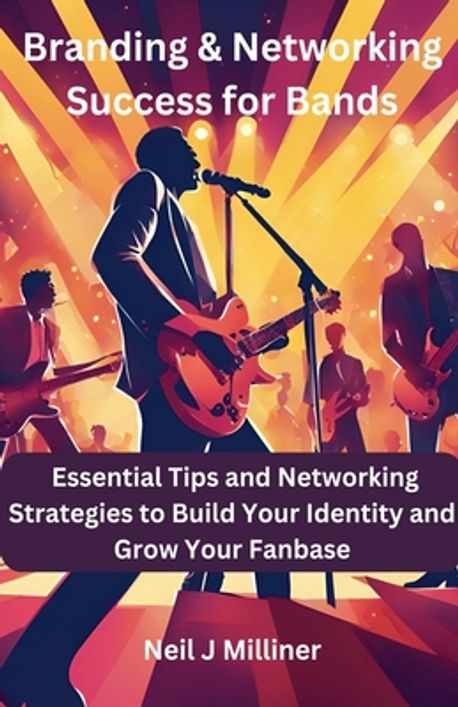 Branding & Networking Success for Bands | Milliner, Neil J. - 교보문고