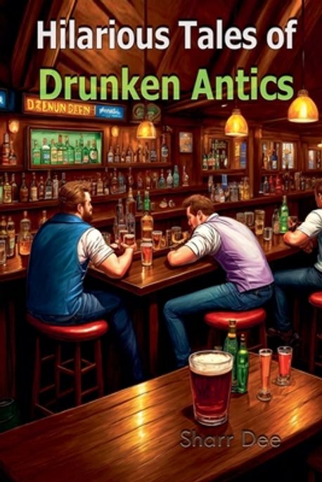 Hilarious Tales of Drunken Antics | Dee, Sharr - 교보문고