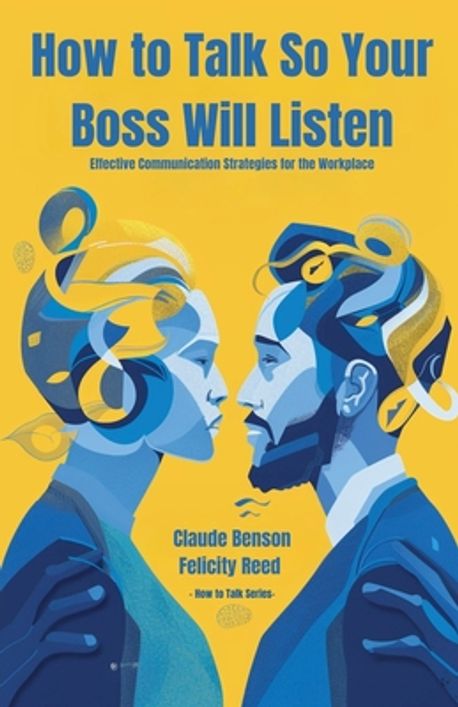 How to Talk So Your Boss Will Listen | Benson, Claude - 교보문고