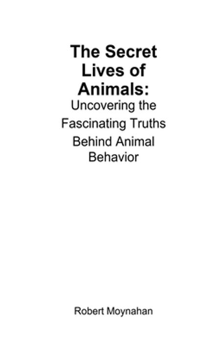 The Secret Lives of Animals | Moynahan, Robert - 교보문고
