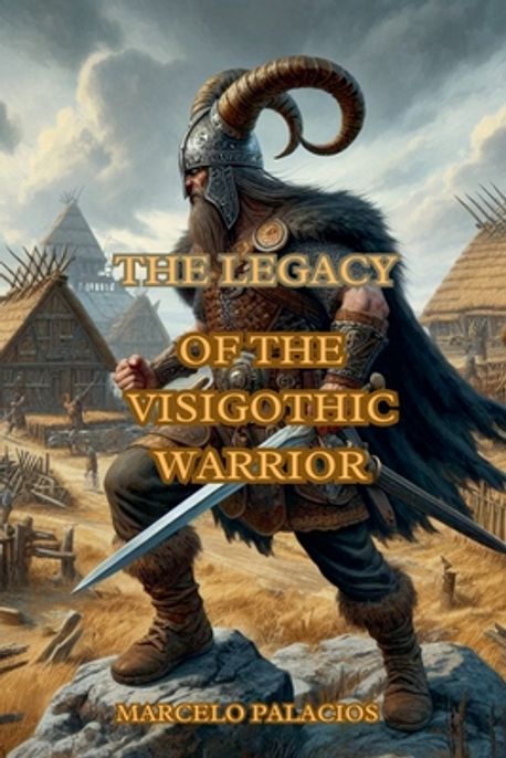 The Legacy of the Visigothic Warrior | Palacios, Marcelo - 교보문고