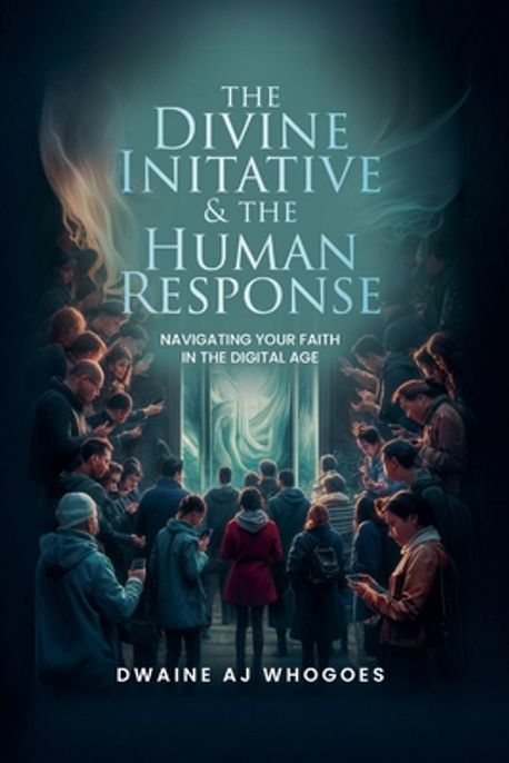 The Divine Initiative And The Human Response | Whogoes, Dwaine Aj - 교보문고