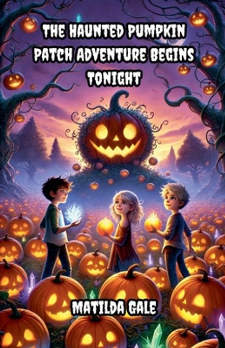 The Haunted Pumpkin Patch Adventure Begins Tonight | Gale, Matilda - 교보문고