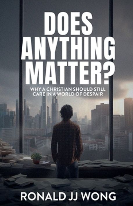 Does Anything Matter? Why a Christian should still care in a world of ...