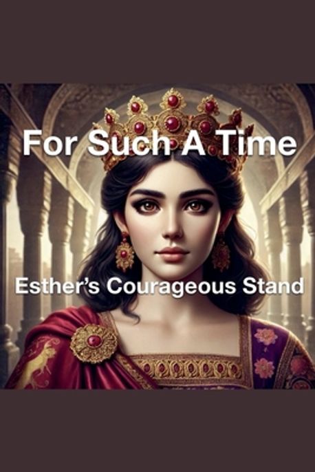 For Such a Time Esther's Courageous Stand | Rhoades, Joshua - 교보문고