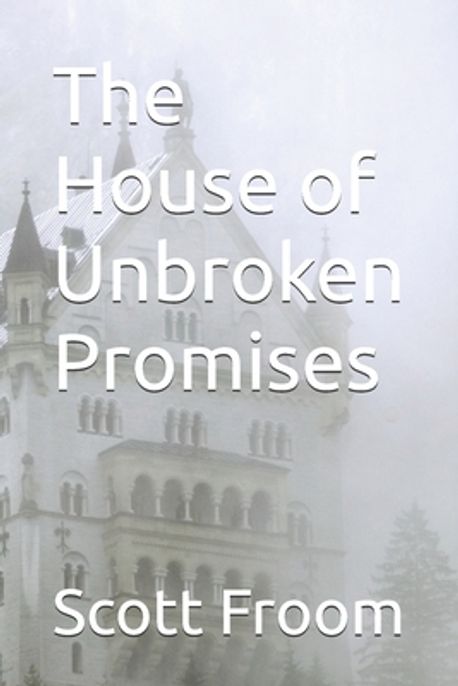 The House of Unbroken Promises | Froom, Scott - 교보문고