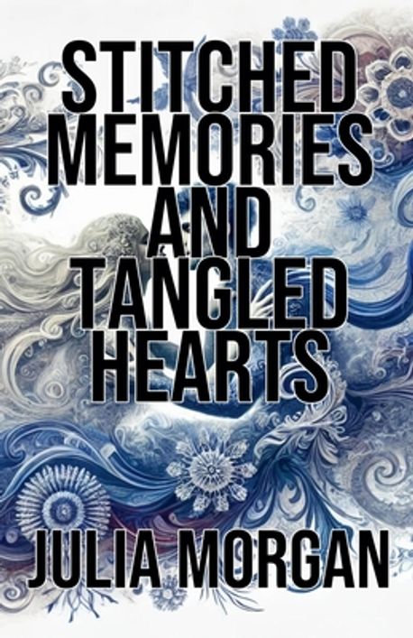 Stitched Memories and Tangled Hearts | Morgan, Julia - 교보문고