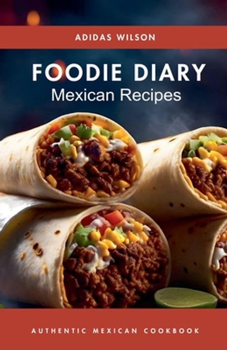 Foodie Diary Mexican Recipes - Authentic Mexican CookBook | Wilson ...