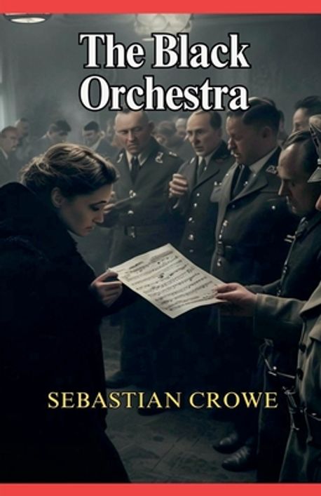 The Black Orchestra | Crowe, Sebastian - 교보문고