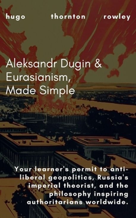 Aleksandr Dugin & Eurasianism, Made Simple | Rowley, Hugo - 교보문고