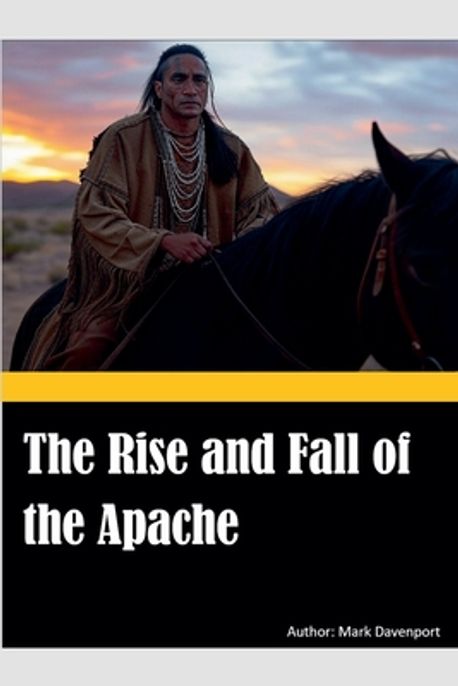 The Rise and Fall of the Apache | Davenport, Mark - 교보문고