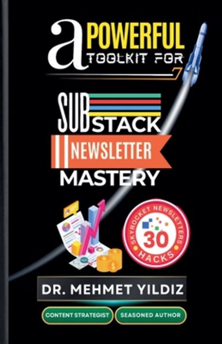 A Powerful Toolkit for Advanced Substack Newsletter Mastery | Yildiz, Mehmet - 교보문고