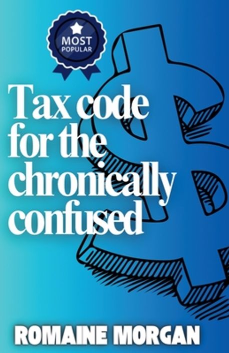 Tax code for the chronically confused | Morgan, Romaine - 교보문고