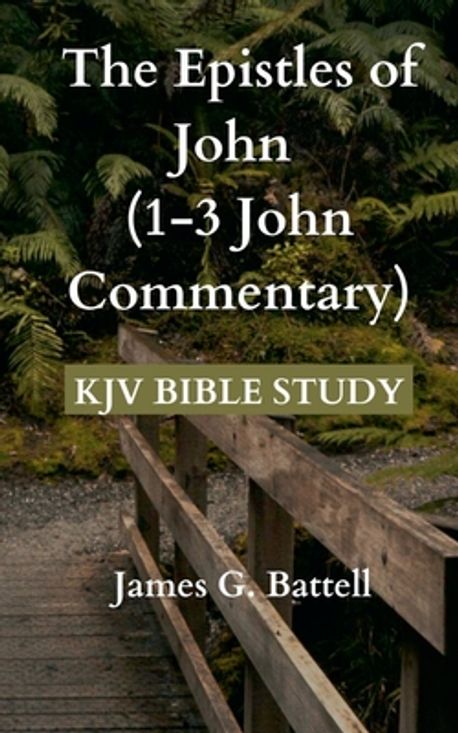 The Epistles of John (1-3 John KJV Commentary) | Battell, James - 교보문고
