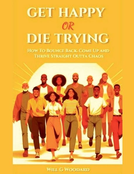 Get Happy or Die Trying | Woodard, Will G. - 교보문고