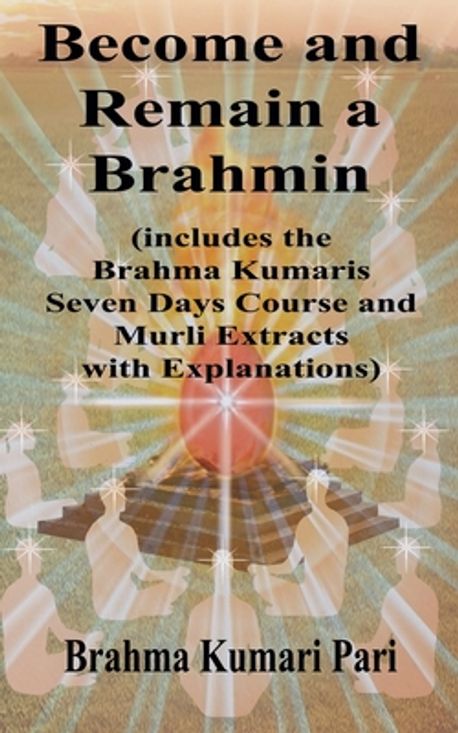 Become and Remain a Brahmin (includes the Brahma Kumaris Seven Days ...