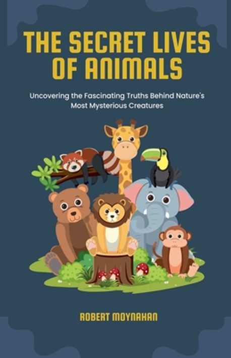 The Secret Lives of Animals | Moynahan, Robert - 교보문고