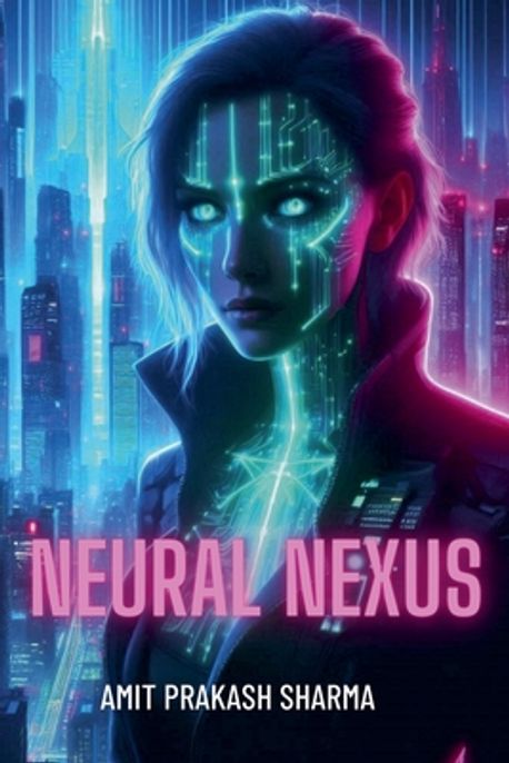 Neural Nexus | Sharma, Amit Prakash - 교보문고