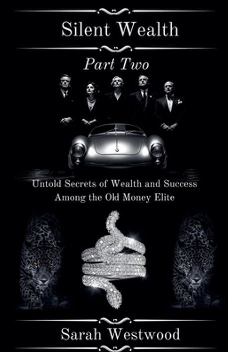 Silent Wealth Untold Secrets of Wealth and Success Among the Old Money Elite Part Two | Westwood ...