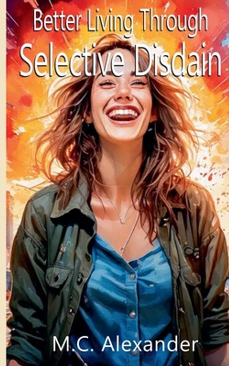 Better Living Through Selective Disdain | Alexander, M. C. - 교보문고