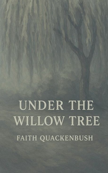 Under The Willow Tree | Quackenbush, Faith - 교보문고