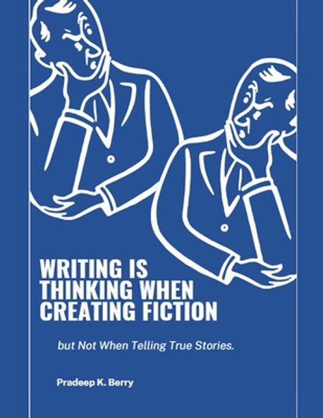 Writing is Thinking When Creating Fiction, but Not When Telling True Stories | Berry, Pradeep - 교보문고