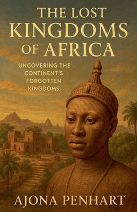 The Lost Kingdoms of Africa | Penhart, Ajona - 교보문고